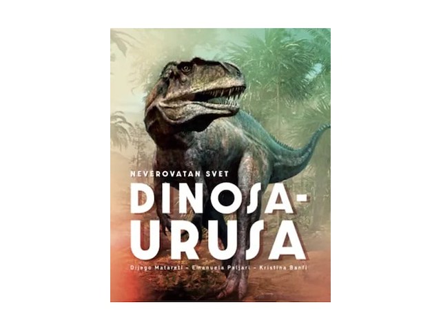 Neverovatan svet dinosaurusa - grupa autora