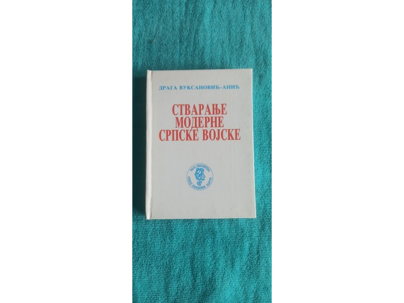 Stvaranje moderne srpske vojske-Draga Vuksanović-Anić