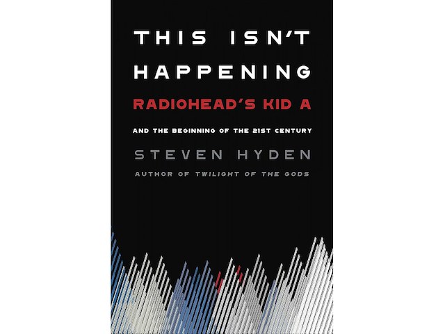 Radiohead - This Isnt Happening: Radioheads Kid A And The Beginning Of The 21st Century Hardback Book
