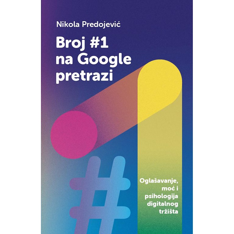 BROJ#1 NA GOOGLE PRETRAZI -OGLAŠAVANJE, MOĆ I PSIHOLOGIJA DIGITALNOG TRŽIŠTA