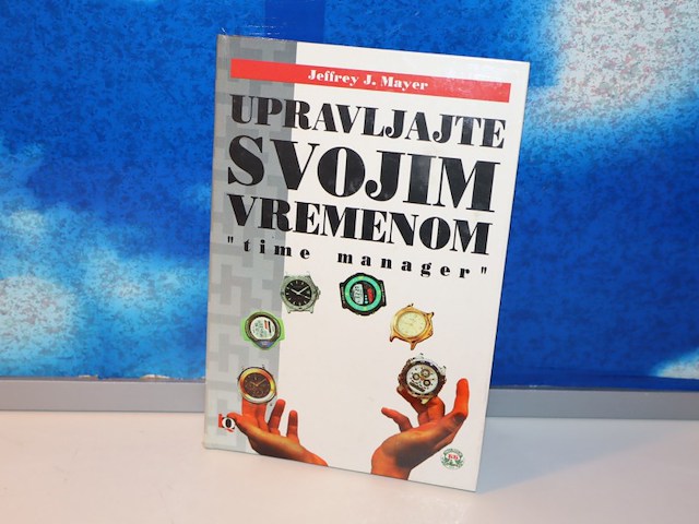 UPRAVLJAJTE SVOJIM VREMENOM  Jeffrey J.Mayer
