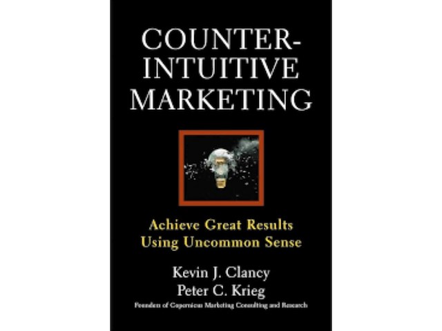 Counterintuitive Marketing: Achieve Great Results Using