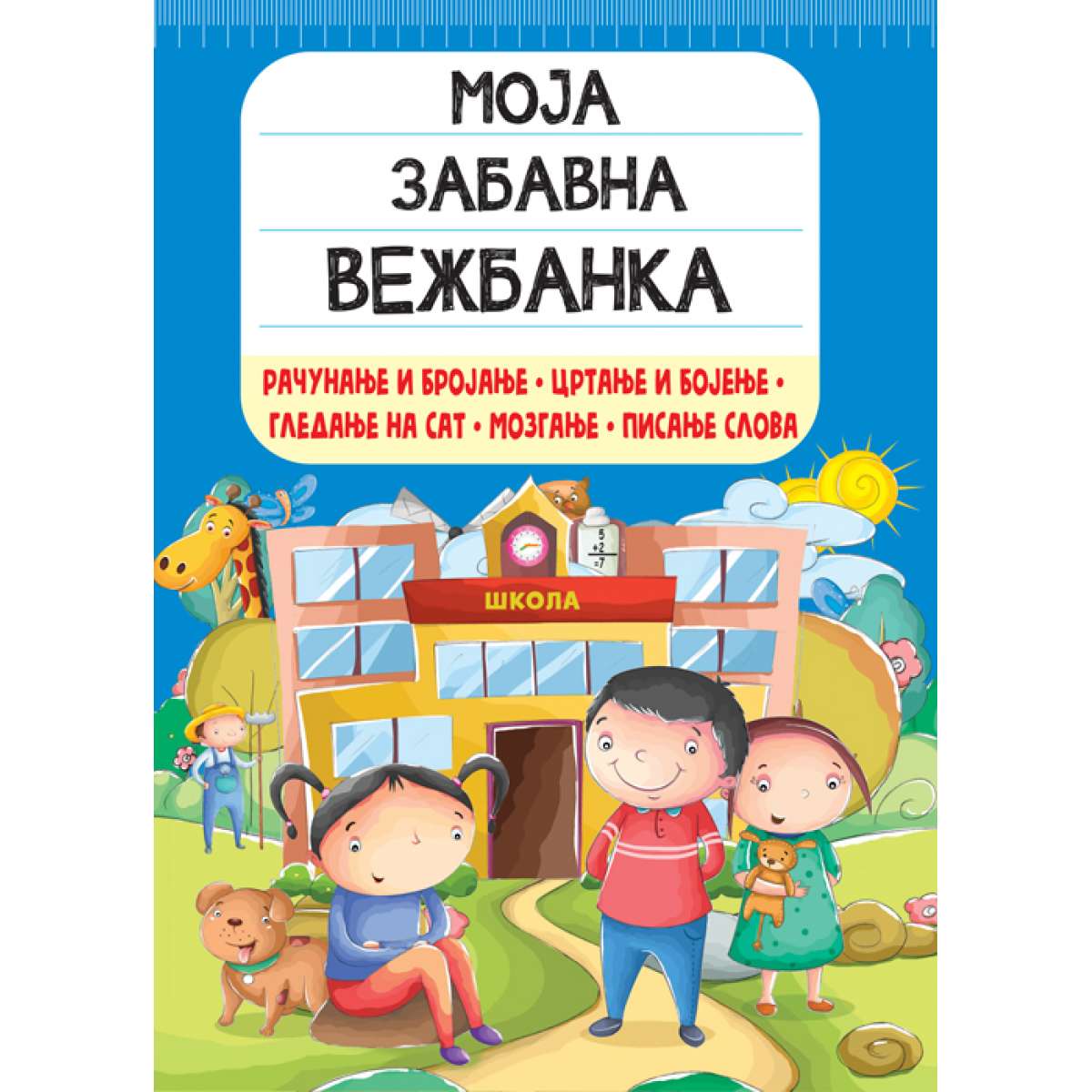 МОЈА ЗАБАВНА ВЕЖБАНКА: РАЧУНАЊЕ И БРОЈАЊЕ, ЦРТАЊЕ И БОЈЕЊЕ, ГЛЕДАЊЕ НА САТ, МОЗГАЊЕ…