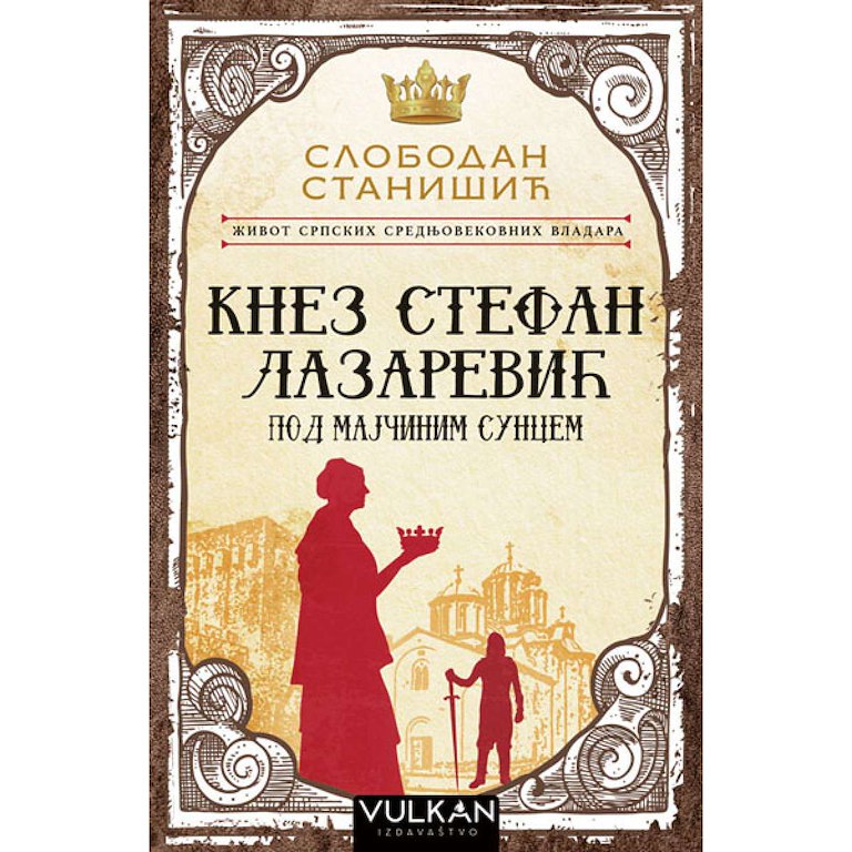 ЖИВОТ СРПСКИХ СРЕДЊОВЕКОВНИХ ВЛАДАРА: КНЕЗ СТЕФАН ЛАЗАРЕВИЋ ПОД МАЈЧИНИМ СУНЦЕМ