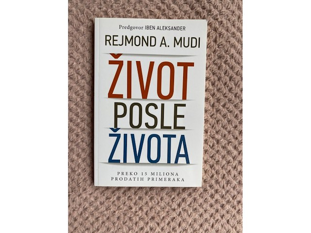 # ŽIVOT POSLE ŽIVOTA - REJMOND A. MUDI #