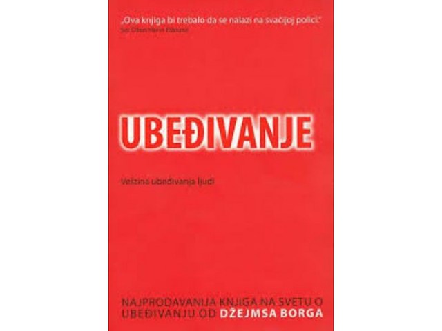 UBEĐIVANJE - VEŠTINA UBEĐIVANJA LJUDI - Džejms Borg