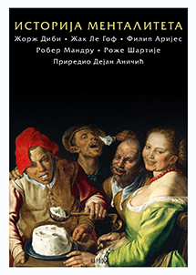 ISTORIJA MENTALITETA
Žorž Dibi, Žak Le Gof, Filip Arijes, Rober Mandru, Rože Šartije
Priredio Dejan Aničić
