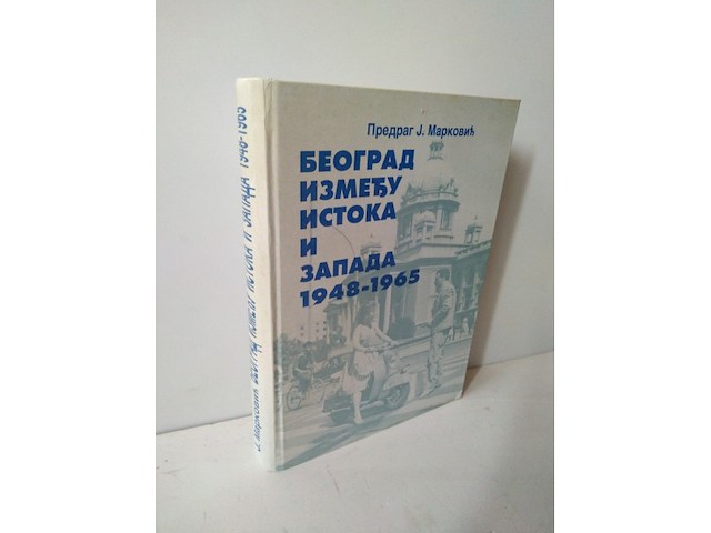 Beograd između Istoka i Zapada 1948-1965 / P. Marković