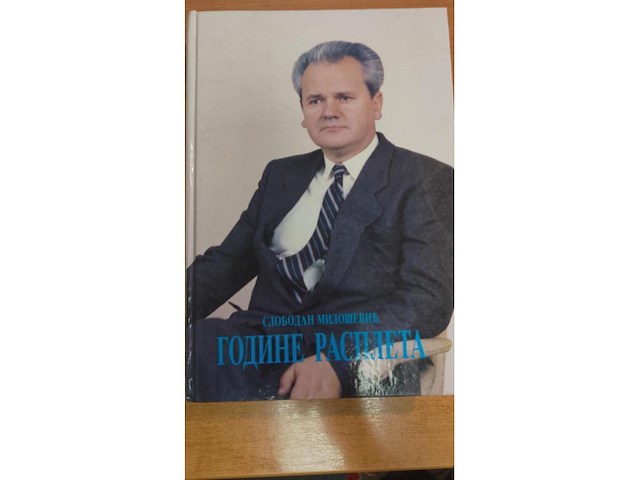 GODINE RASPLETA / SLOBODAN MILOŠEVIĆ