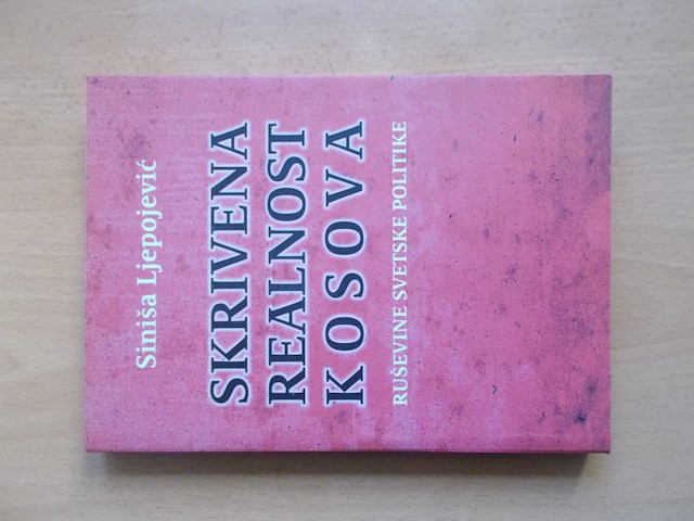 SKRIVENA REALNOST KOSOVA - SINISA LJEPOJEVIC