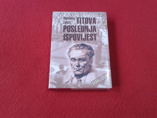 Titova poslednja ispovijest - Vjenceslav Cenčić