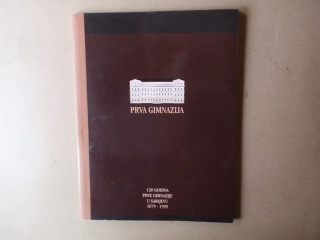 Prva gimnazija. 120 godina prve gimnazije u Sarajevu :