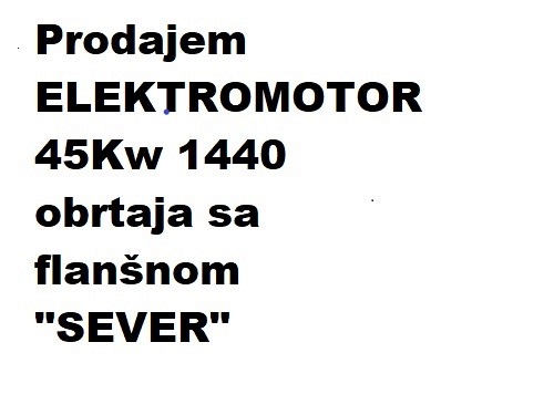Prodajem ELEKTROMOTOR 45Kw 1440 obrtaja sa flanšnom "SEVER" u radnom stanju