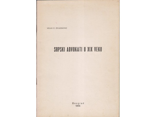 SRPSKI ADVOKATI U XIX VEKU / MILAN ŽIVADINOVIĆ
