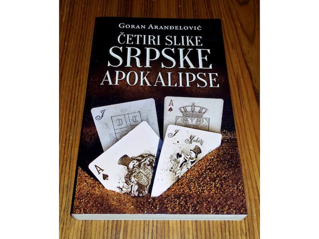 ČETIRI SLIKE SRPSKE APOKALIPSE - Goran Aranđelović