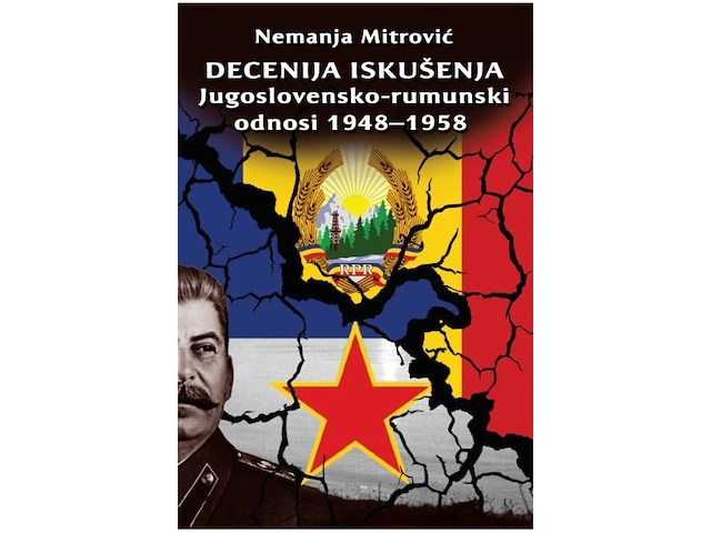 Decenija iskušenja - jugoslovensko-rumunski odnosi 1948