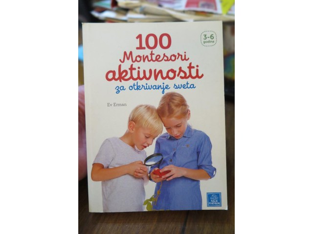 100 montesori aktivnosti za otkrivanje sveta od 3 do 6