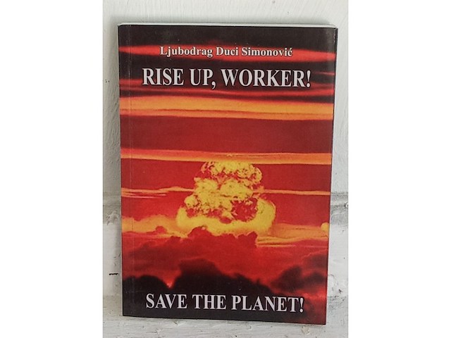 RISE UP WORKER,SAVE THE PLANET-LJUBODRAG DUCI SIMONOVIĆ