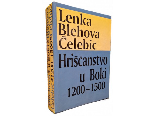 Lenka Blehova Čelebić - HRIŠĆANSTVO U BOKI 1200-1500.
