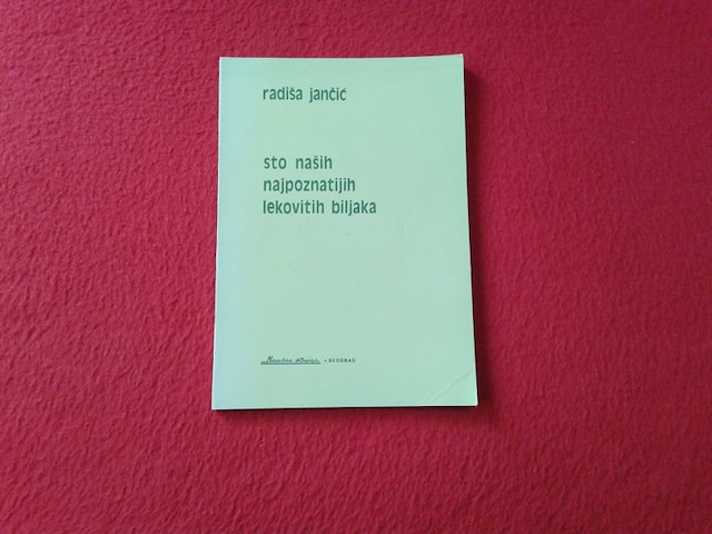 Sto naših najpoznatijih lekovitih biljaka Radiša Jančić