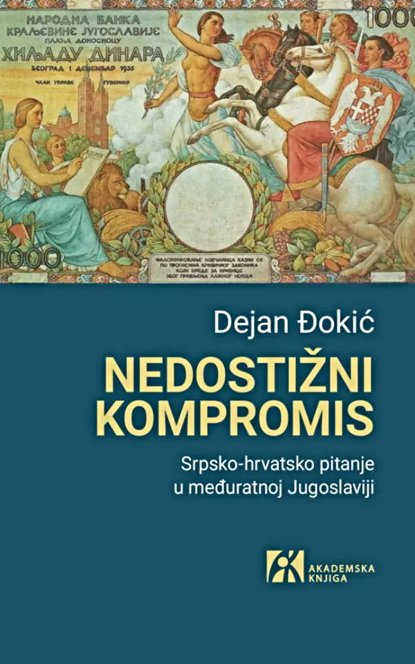 Nedostižni kompromis : Srpsko-hrvatsko pitanje u međuratnoj Jugoslaviji