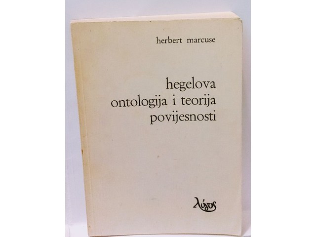 HEGELOVA ONTOLOGIJA I TEORIJA POVIJESNOSTI - H. MARKUZE
