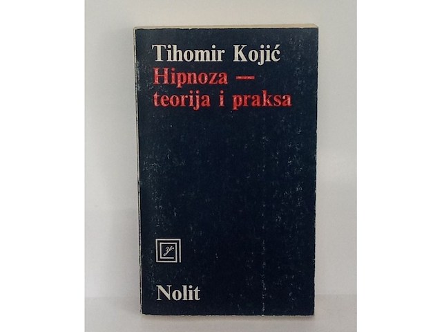 HIPNOZA, TEORIJA I PRAKSA - TIHOMIR KOJIĆ
