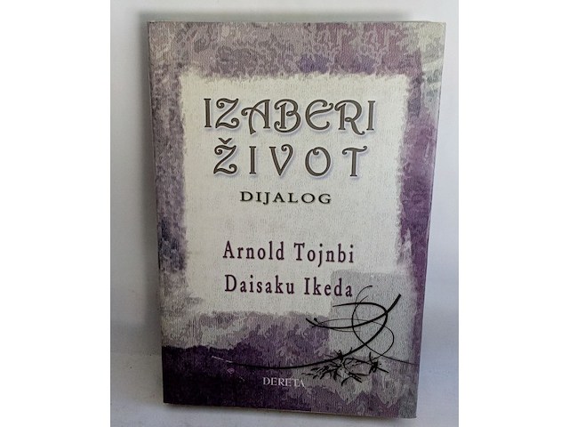 IZABERI ŽIVOT, DIJALOG - ARNOLD TOJNBI, DAISAKU IKEDA