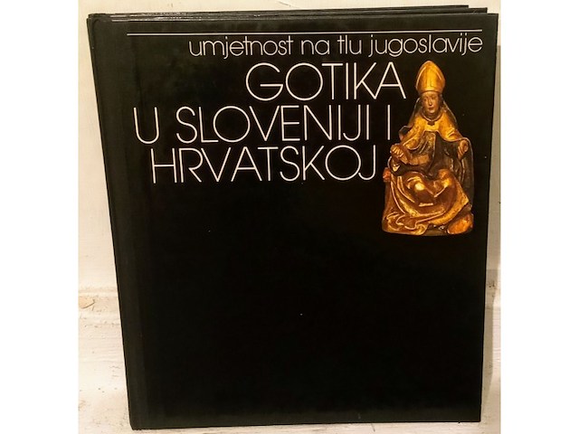 GOTIKA U SLOVENIJI I HRVATSKOJ - GRUPA AUTORA