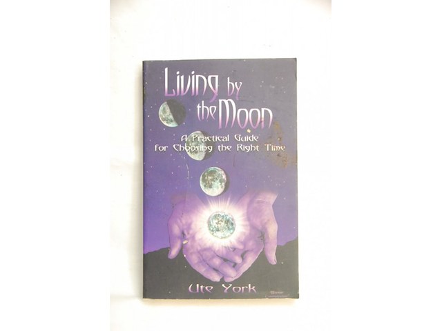 Living by the Moon- A Practical Guide for Choosing the
