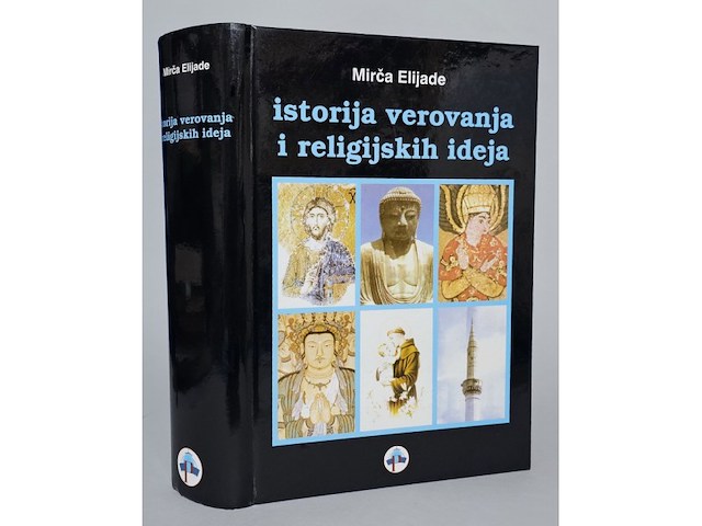 Istorija verovanja i religijskih ideja - Mirča Elijade