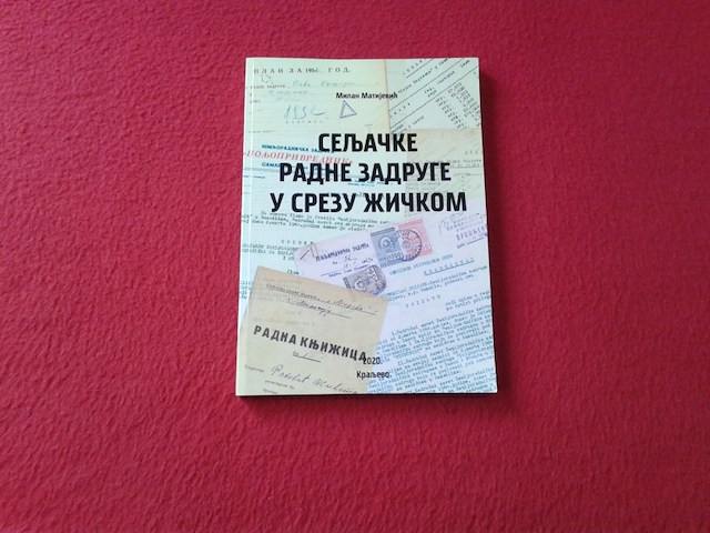 Seljačke radne zadruge u Srezu žičkom - Milan Matijević