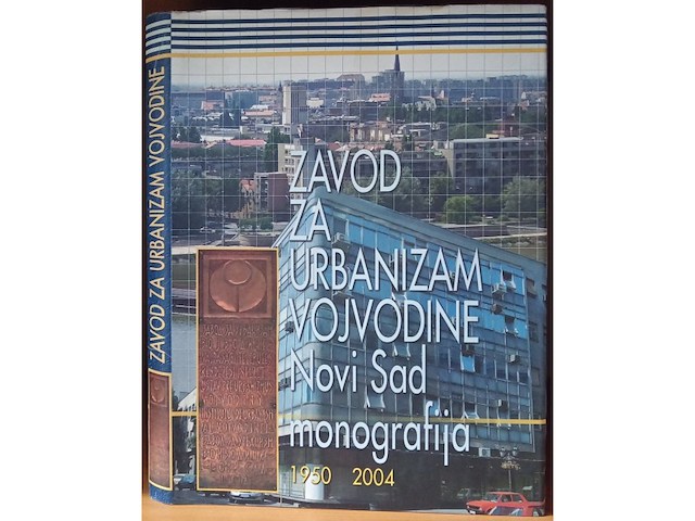 ZAVOD ZA URBANIZAM VOJVODINE MONOGRAFIJA 1950-2004