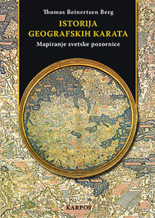 ISTORIJA GEOGRAFSKIH KARATA:
MAPIRANJE SVETSKE POZORNICE
Thomas Reinertsen Berg
