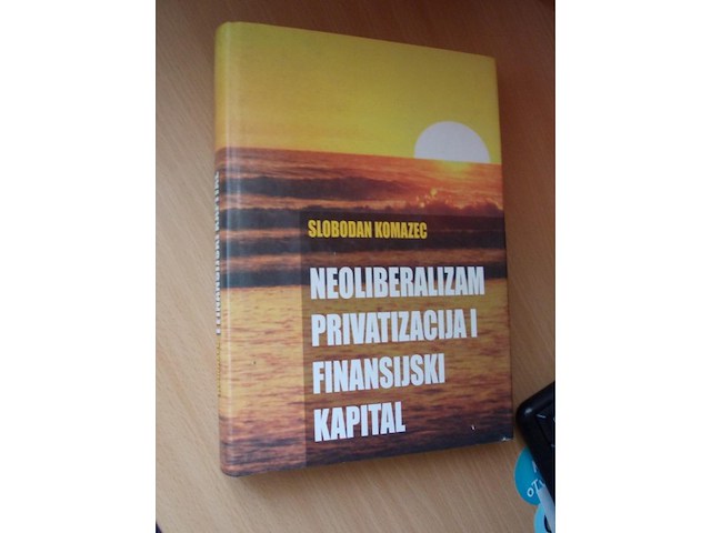 NEOLIBERALIZAM , PRIVATIZACIJA - Slobodan Komazec