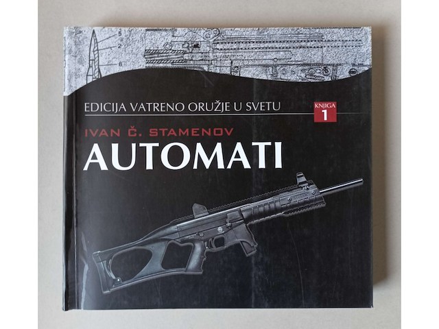 AUTOMATI - Vatreno oružje u svetu - Ivan Č. Stamenov