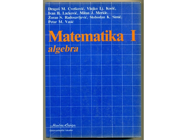 MATEMATIKA I Algebra D.M.Cvetković, V.Lj.Kocić i drugi