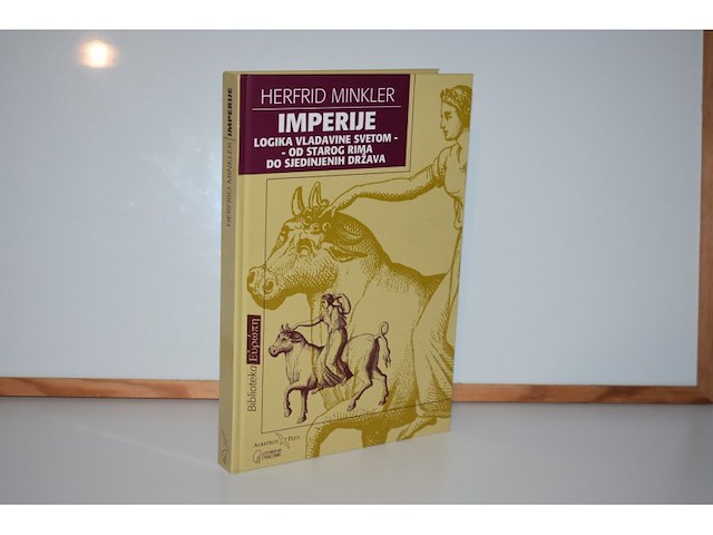 - Imperije: Logika vladavine svetom: od starog Rima do Sjedinjenih Država - Herfrid Minkler