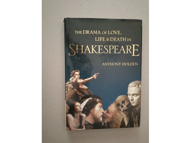 The Drama of Love, Life &; Death in Shakespeare