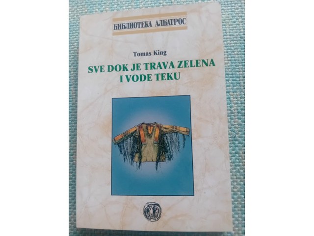 Tomas King Sve dok je trava zelena i vode teku