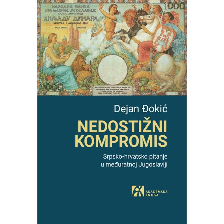 NEDOSTIŽNI KOMPROMIS
SRPSKO-HRVATSKO PITANJE U MEĐURATNOJ JUGOSLAVIJI