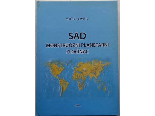 Mićo Lovrić: SAD : MONSTRUOZNI PLANETARNI ZLOČINAC