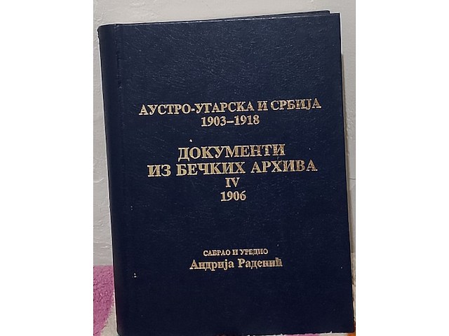 AUSTROUGARSKA I SRBIJA, DOKUMENTI IZ BEČKIH ARHIVA 4