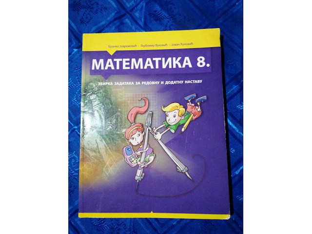 MATEMATIKA 8 ZBIRKA ZADATAKA ZA REDOVNU I DODATNU NASTA