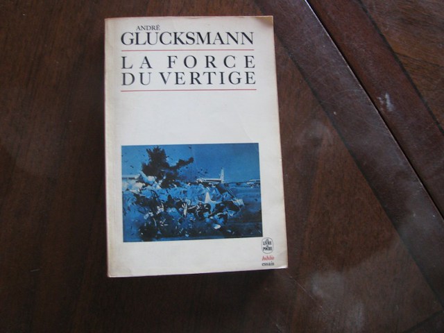 ANDRE GLUCKSMANN - LA FORCE DU VERTIGE