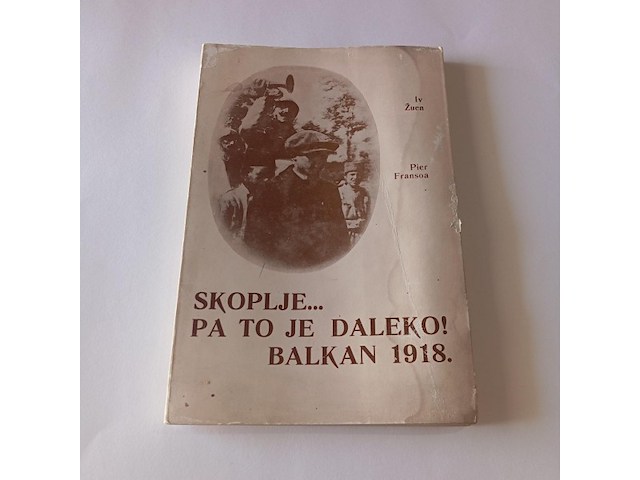 Skoplje.. Pa to je daleko Balkan 1918