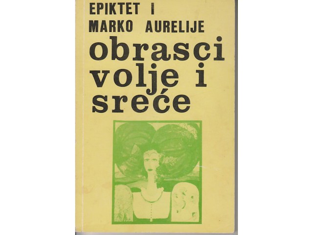 OBRASCI VOLJE I SREĆE / EPIKTET I MARKO AURELIJE