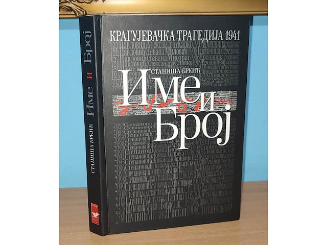 IME I BROJ Kragujevačka tragedija 1941 Staniša Brkić