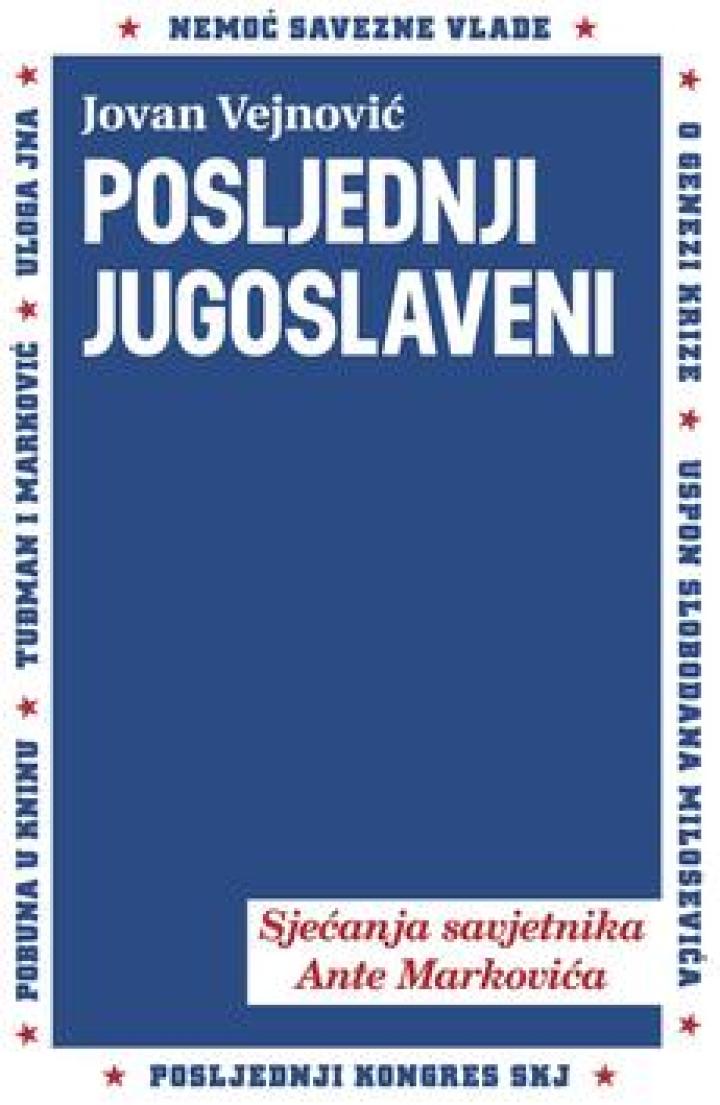 POSLJEDNJI JUGOSLAVENI - SJEĆANJA SAVJETNIKA ANTE MARKOVIĆA
