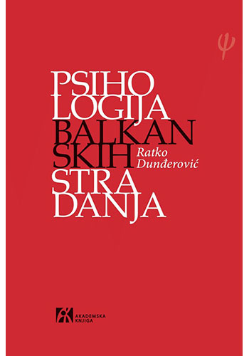 PSIHOLOGIJA BALKANSKIH STRADANJA – Ratko Dunđerović